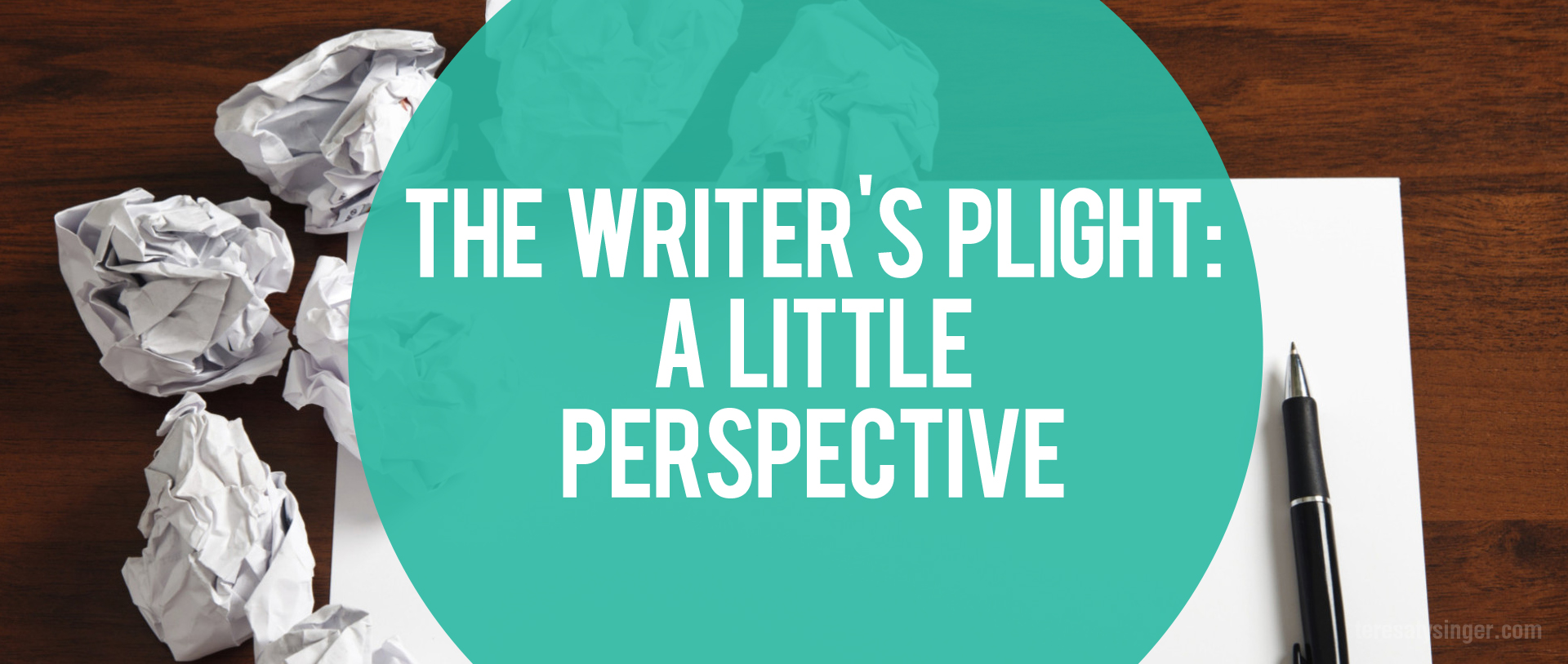 The Writer’s Plight: A Little Perspective – Teresa Tysinger, Author